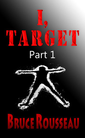 I, Target (Part 1) by Bruce Rousseau | Goodreads