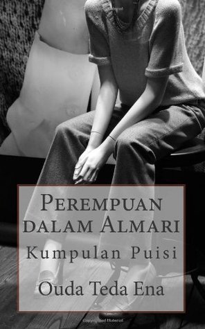 Perempuan dalam Almari: Kumpulan Puisi by Ouda Teda Ena | Goodreads