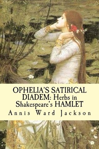 Ophelia's Satirical Diadem: The Herbs in Shakespeare's HAMLET by Annis ...
