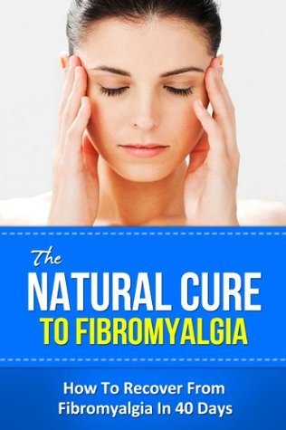 The Natural Cure To Fibromyalgia - How To Recover From Fibromyalgia In 40 Days by Manish Arora ...
