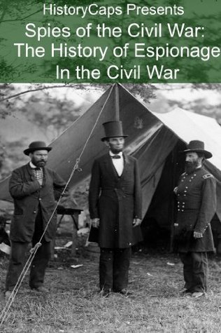 Spies of the Civil War: The History of Espionage In the Civil War by ...