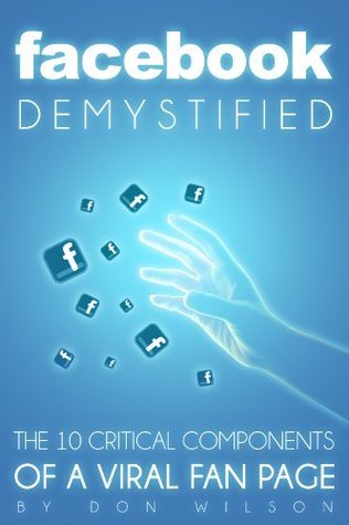 Facebook Demystified - The 10 Critical Components Of A Viral Fan Page ...