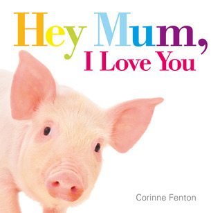 Hey Mum, I Love You by Corinne Fenton | Goodreads