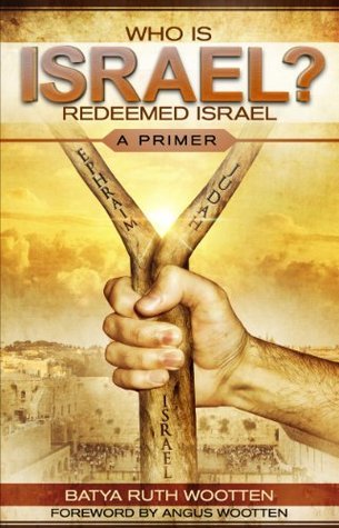Who Is Israel? Redeemed Israel - A Primer by Batya Ruth Wootten | Goodreads