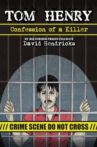 Tom Henry: Confession of a Killer by David Hendricks | Goodreads