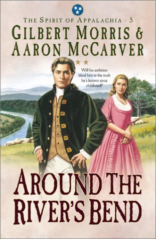 Around the River's Bend (Spirit of Appalachia, #5) by Gilbert Morris ...