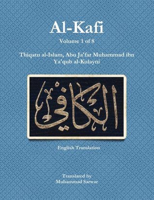 Al-Kafi, Volume 1 of 8 by Thiqatu al-Islam, Abu Ja'far Muhammad ibn Ya'qub al-Kulayni | Goodreads