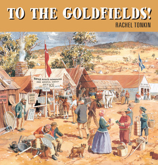 To The Goldfields! by Rachel Tonkin | Goodreads