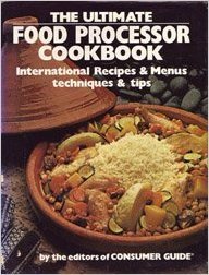 The Ultimate Food Processor Cookbook by Consumer Guide | Goodreads