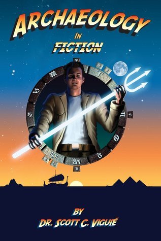 Archaeology in Fiction by Scott C. Viguié | Goodreads