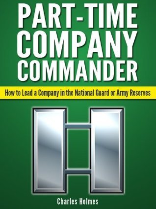 Part-Time Company Commander: How to Lead a Company in the National ...