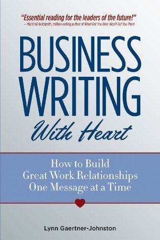 Business Writing With Heart: How to Build Great Work Relationships One ...