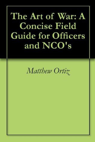 The Art of War Concise Field Guide: For Officers & NCO's by Matthew ...