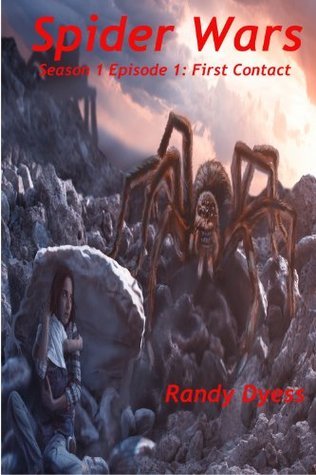 Spider Wars (Season 1 Episode 1: First Contact) by Randy Dyess | Goodreads
