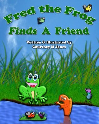 Fred the Frog Finds A Friend by Courtney M. Jones | Goodreads