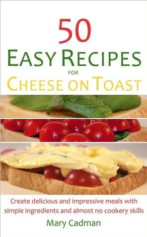 50 Easy Recipes for Cheese on Toast: Create delicious and impressive ...