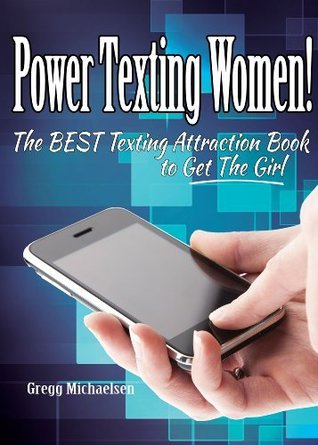 Power Texting Women! The Best Texting Attraction Book to Get The Girl ...