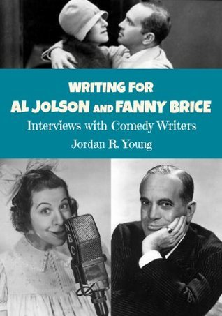 Writing For Al Jolson and Fanny Brice: Interviews with Comedy Writers ...