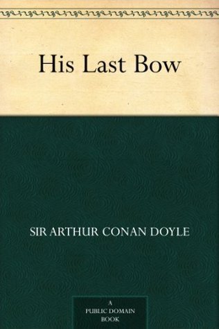 His Last Bow (mobi) (Sherlock Holmes Book 8) by Arthur Conan Doyle | Goodreads