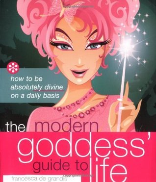 The Modern Goddess' Guide to Life: How to Be Absolutely Divine on a ...