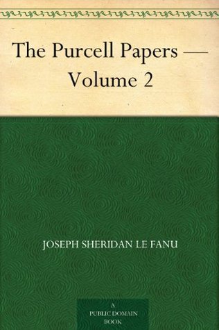 The Purcell Papers — Volume 2 by J. Sheridan Le Fanu | Goodreads