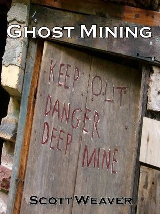Ghost Mining by Scott Weaver | Goodreads
