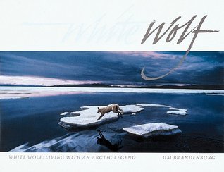 White Wolf: Living With an Arctic Legend by Jim Brandenburg | Goodreads
