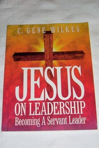 Jesus on leadership: Becoming a servant leader WORKBOOK by C. Gene ...