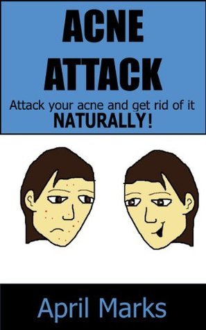 Acne Attack: Attack Your Acne And Get Rid Of It Naturally! by April ...