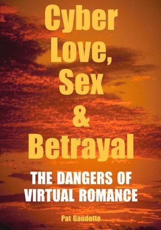 Cyber Love, Sex & Betrayal: The Dangers of Virtual Romance by Pat ...