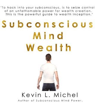 Subconscious Mind Wealth by Kevin L. Michel | Goodreads