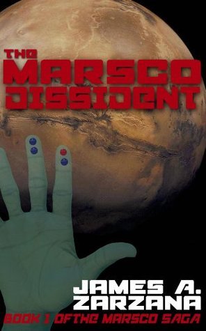 The Marsco Dissident (The Marsco Saga, #1) by James A. Zarzana | Goodreads