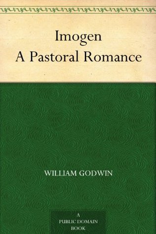 Imogen A Pastoral Romance by William Godwin | Goodreads