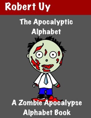 The Apocalyptic Alphabet: A Zombie Apocalypse Alphabet Book by Robert ...