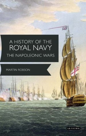 A History of the Royal Navy: Napoleonic Wars by Martin Robson | Goodreads
