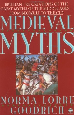 The Medieval Myths by Norma Lorre Goodrich | Goodreads