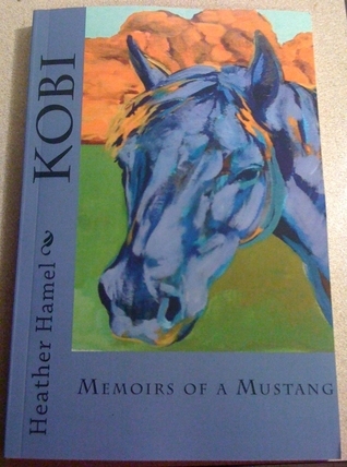 Kobi: Memoirs of a Mustang by Heather Hamel | Goodreads