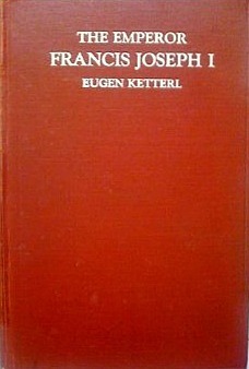 The Emperor Francis Joseph I: An Intimate Study by his Valet by Eugen ...