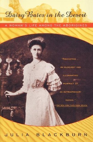 Daisy Bates in the Desert: A Woman's Life Among the Aborigines by Julia ...