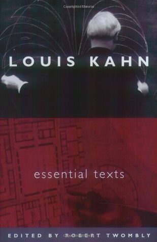 Louis Kahn: Essential Texts by Louis I. Kahn | Goodreads