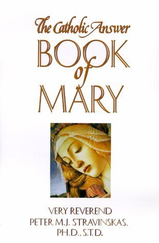 The Catholic Answer Book of Mary by Peter Stravinskas | Goodreads