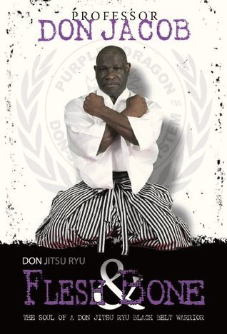 Don Jitsu Ryu Flesh and Bone: The Soul of a Don Jitsu Ryu Black Belt ...