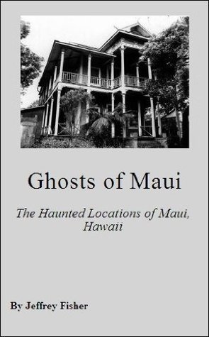 Ghosts of Maui: The Haunted Locations of Maui, Hawaii by Jeffrey Fisher ...