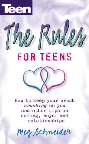 The Rules for Teens: How To Keep Your Crush Crushing On You And Other ...
