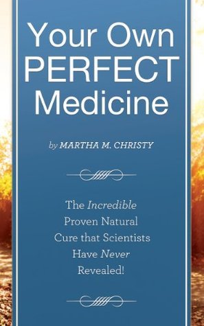 Your Own Perfect Medicine: The Incredible Proven Natural Miracle Cure ...