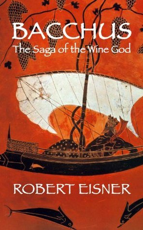 Bacchus: The Saga of the Wine God by Robert Eisner | Goodreads