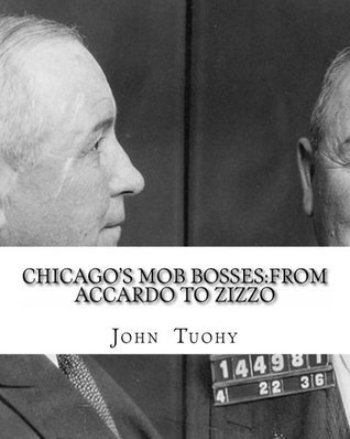 Chicago’s Mob Bosses: From Accardo to Zizzo by John William Tuohy ...