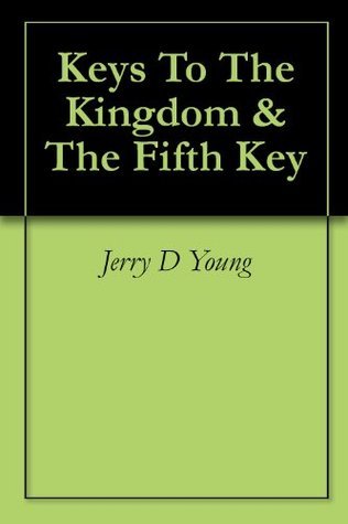Keys To The Kingdom & The Fifth Key by Jerry D. Young | Goodreads