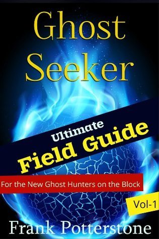Ghost Seeker Field Guide Vol 1:The Ultimate Ghost Hunters Guide On How ...