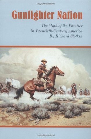 Gunfighter Nation: The Myth of the Frontier in Twentieth-Century ...